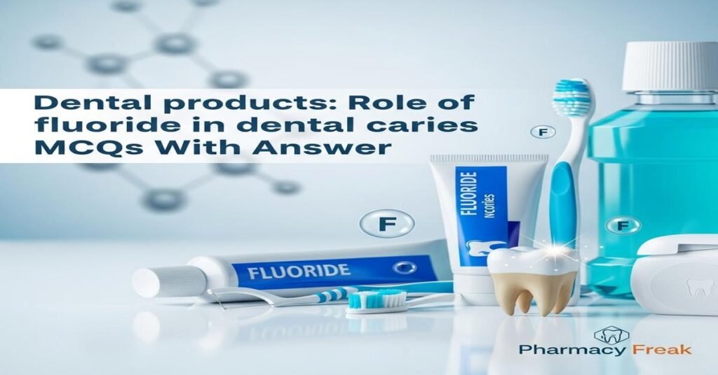Dental products: Role of fluoride in dental caries MCQs With Answer