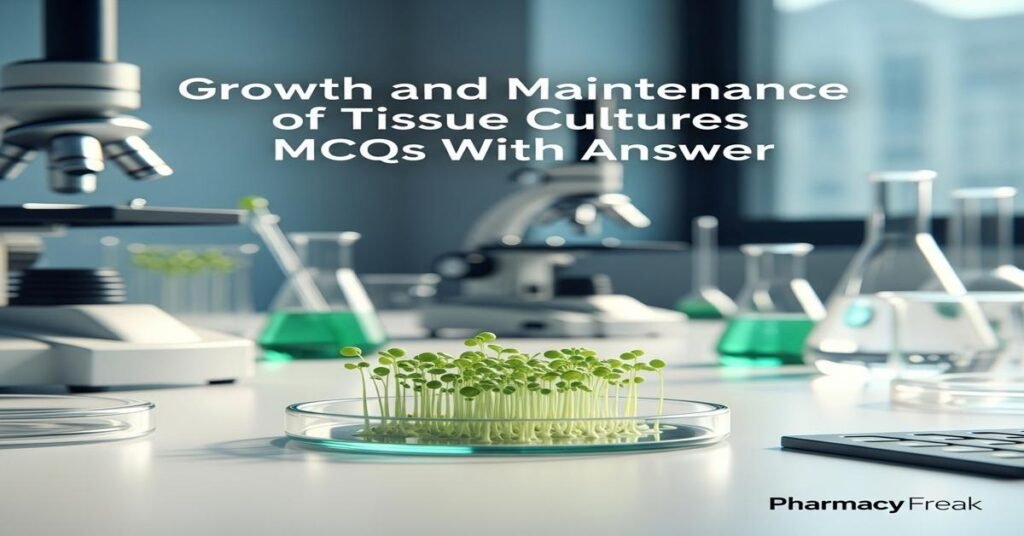 Growth and maintenance of tissue cultures MCQs With Answer - Pharmacy Freak