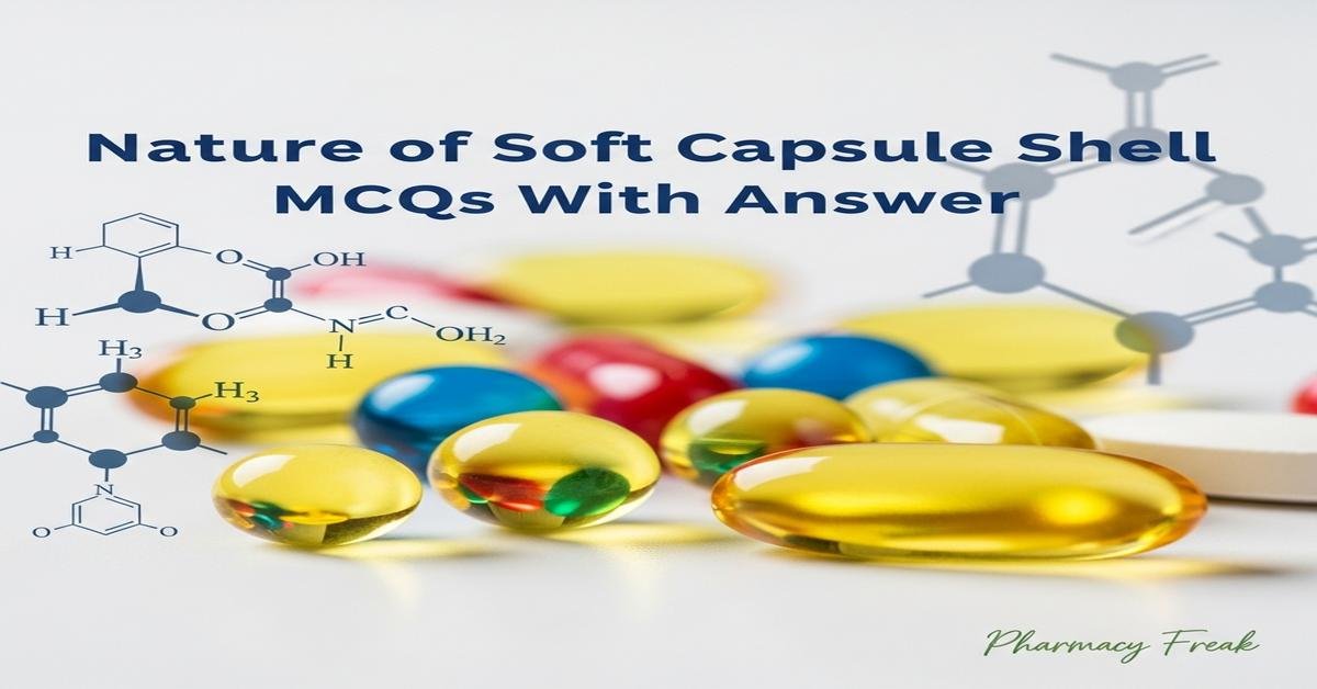 Nature of soft capsule shell MCQs With Answer - Pharmacy Freak