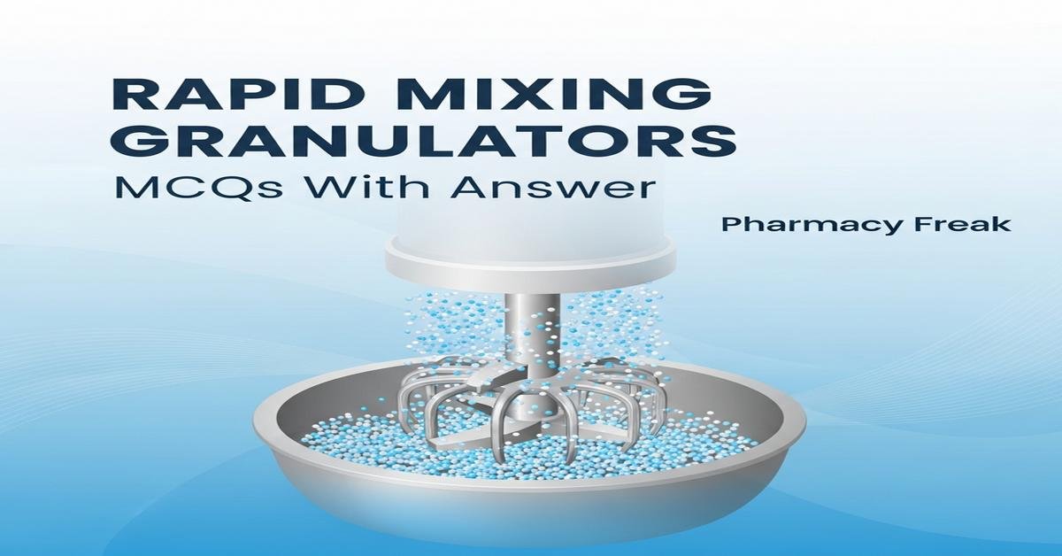 Rapid Mixing Granulators MCQs With Answer