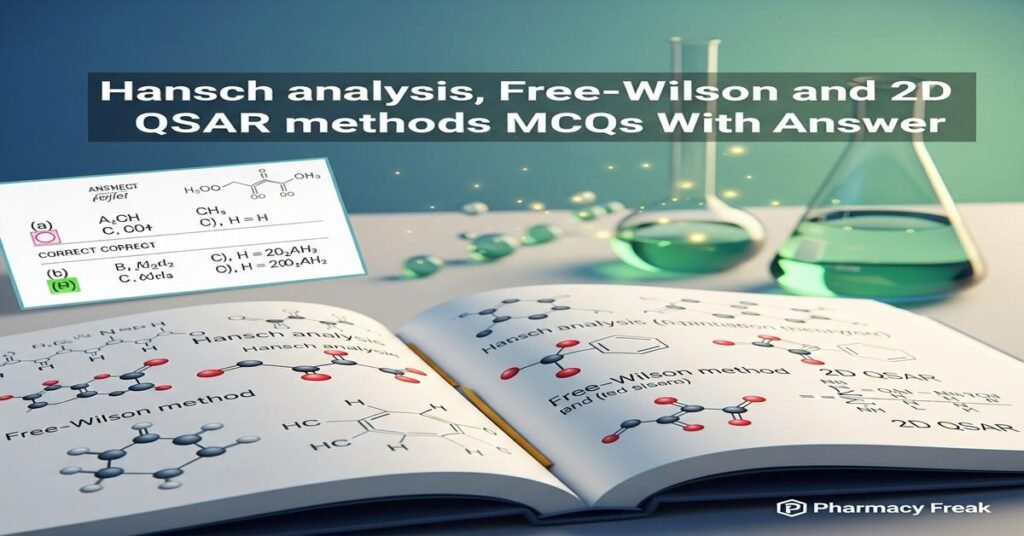 Hansch analysis, Free–Wilson and 2D QSAR methods MCQs With Answer