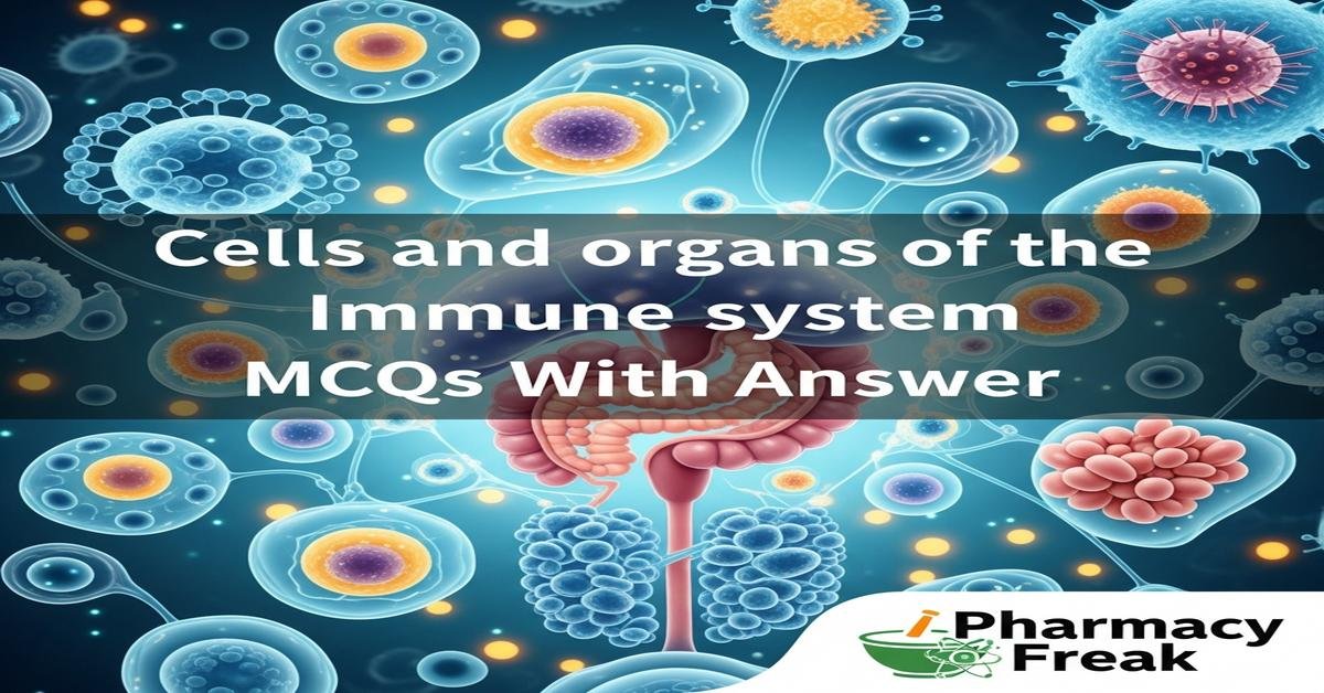 Cells and organs of the immune system MCQs With Answer