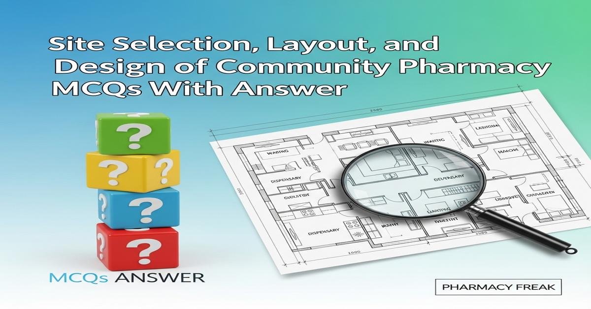 Site selection, layout and design of community pharmacy MCQs With Answer