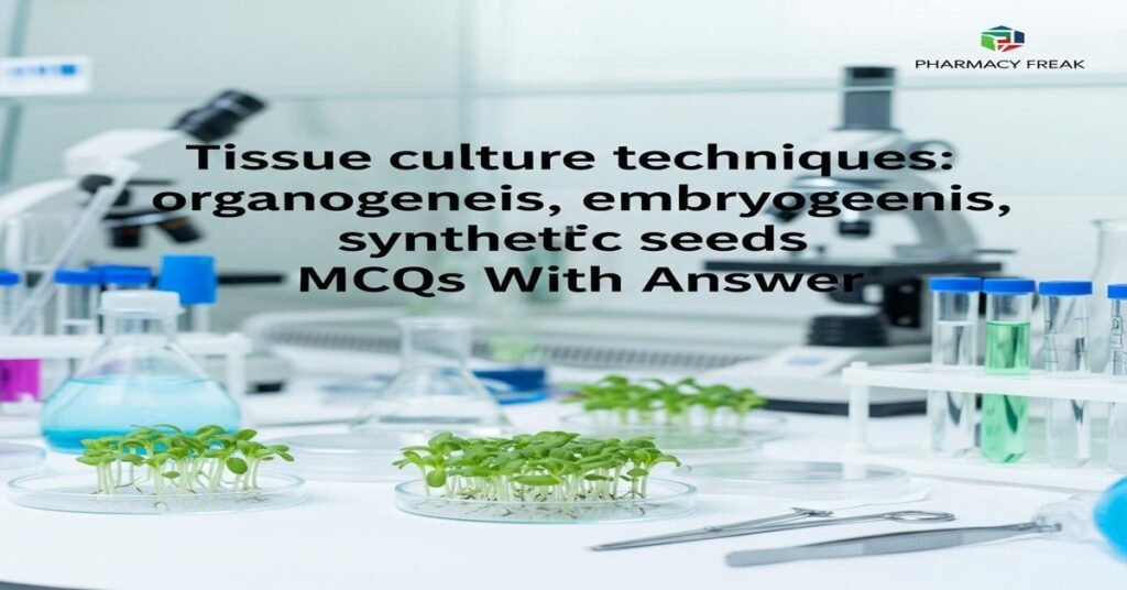 Tissue culture techniques: organogenesis, embryogenesis, synthetic ...