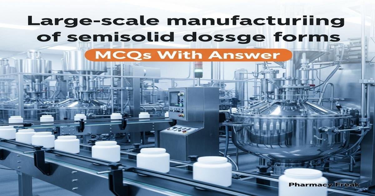 Large-scale manufacturing of semisolid dosage forms MCQs With Answer
