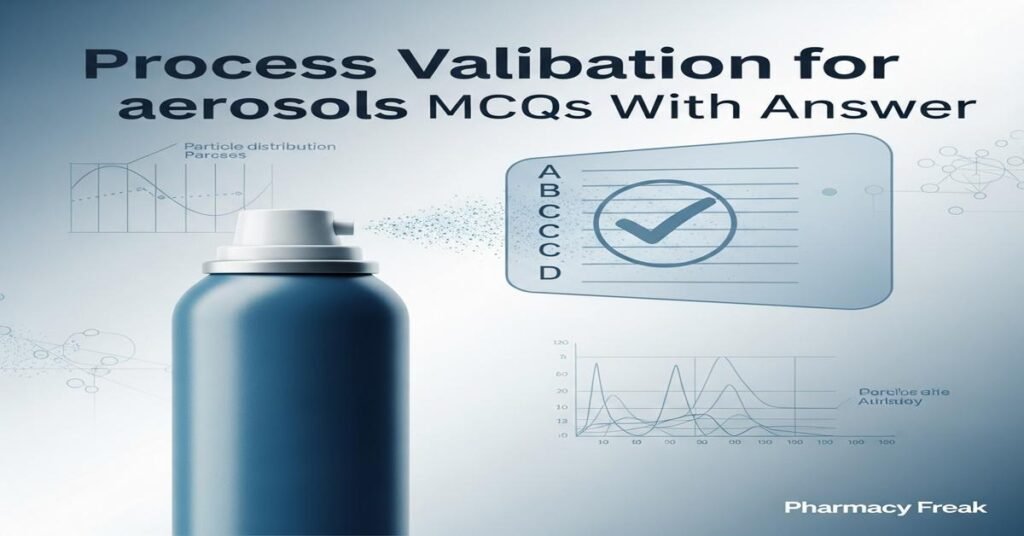 Process validation for aerosols MCQs With Answer