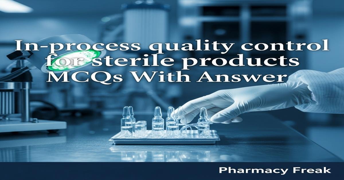 In-process quality control for sterile products MCQs With Answer