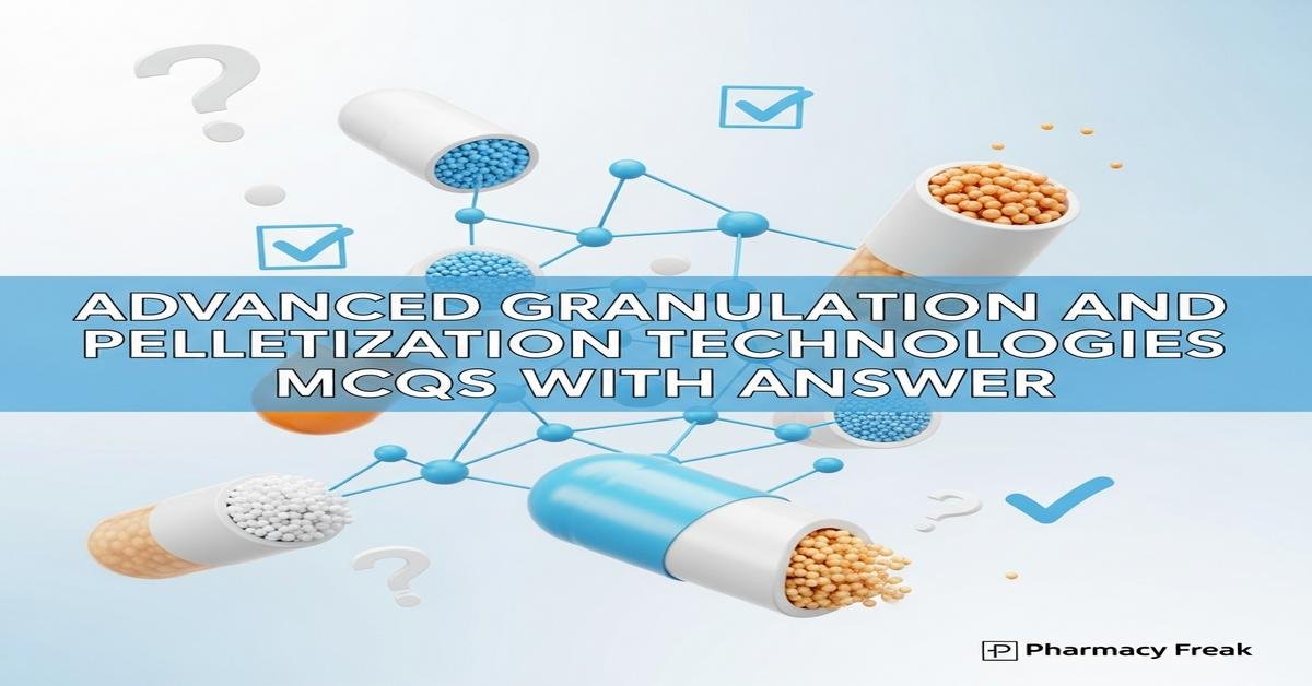 Advanced granulation and pelletization technologies MCQs With Answer