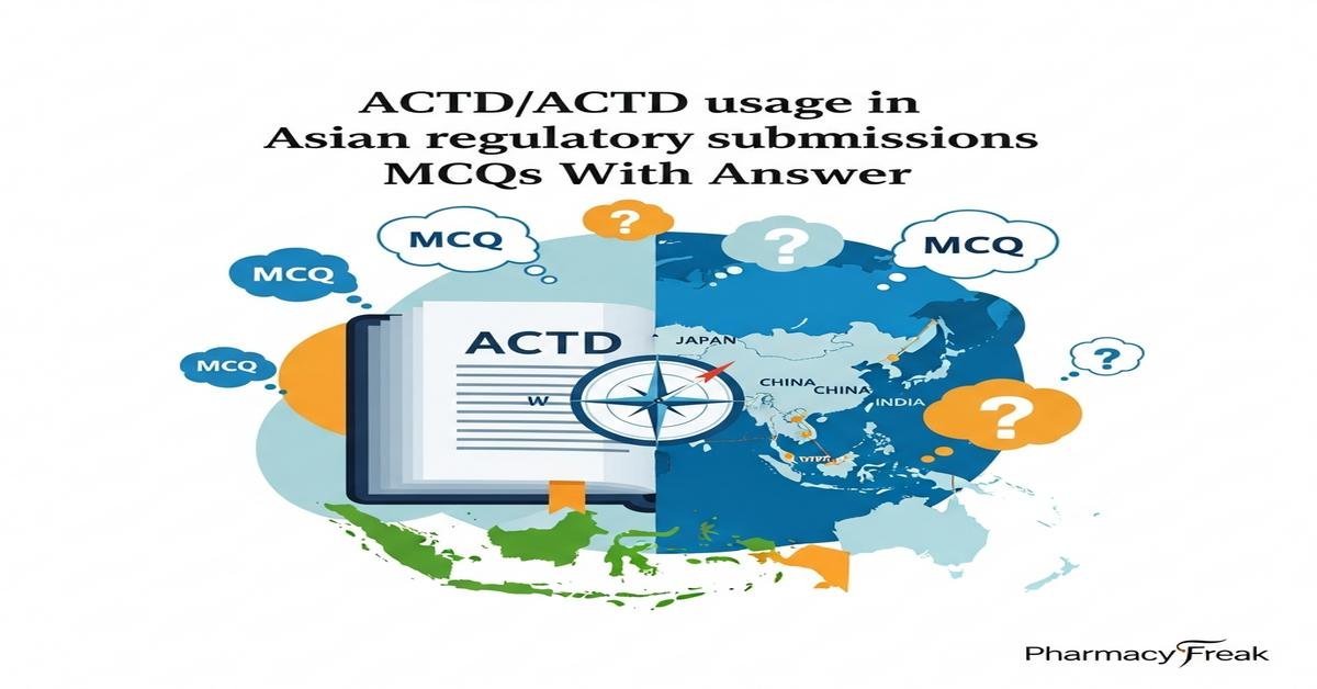 ACTD/ACTD usage in Asian regulatory submissions MCQs With Answer